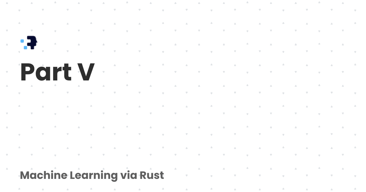 Part V | Machine Learning via Rust