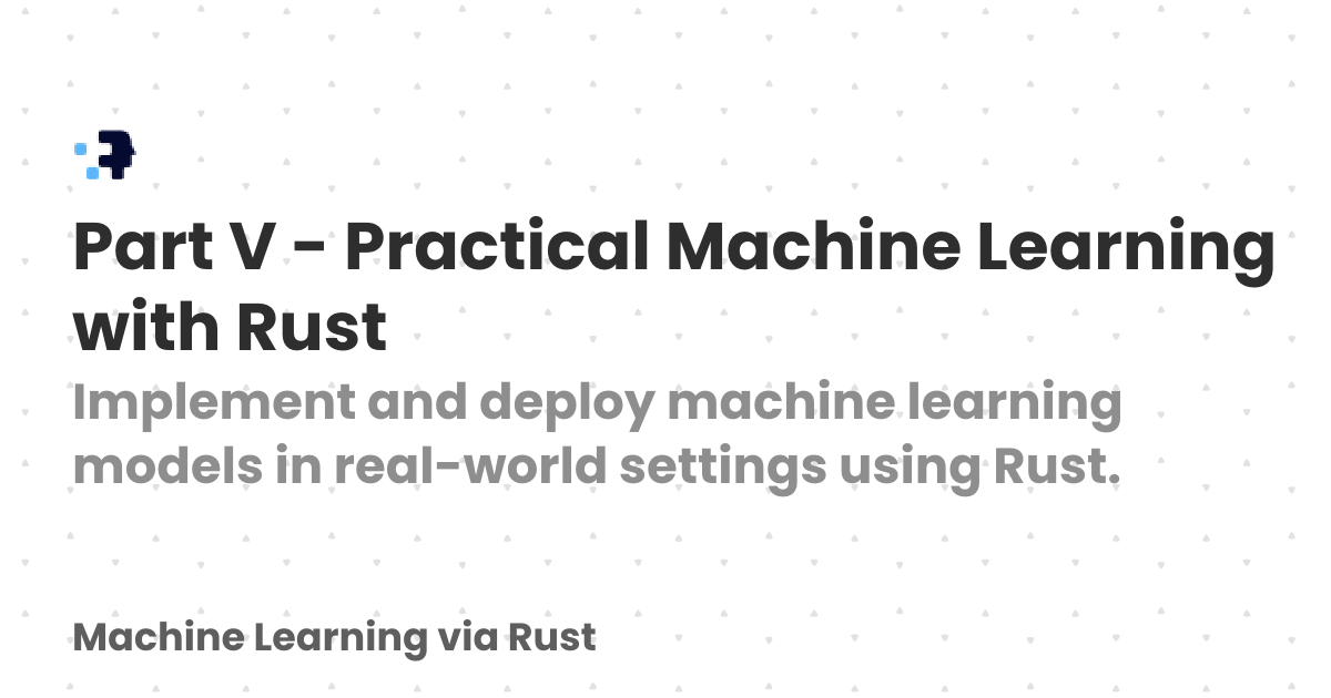 Part V Practical Machine Learning With Rust Machine Learning Via Rust